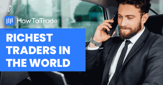Top 7 Richest Traders in The World and Their Net Worth in 2025