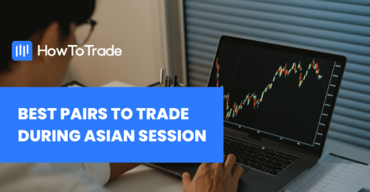 What are the Best Pairs to Trade During the Asian Session?